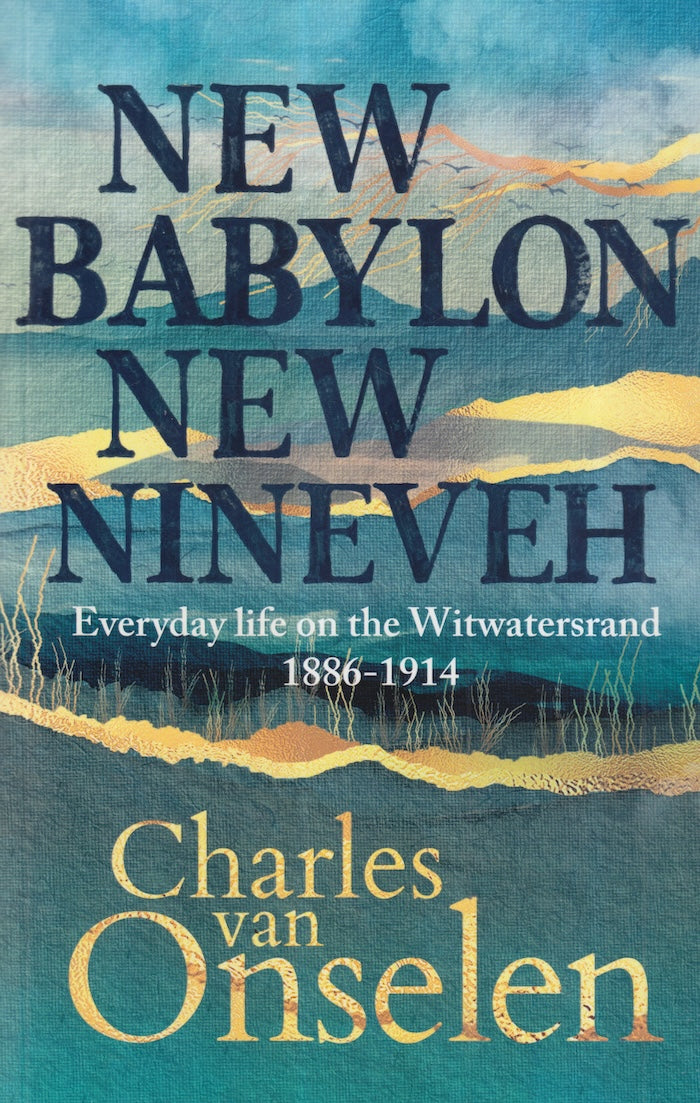 NEW BABYLON NEW NINEVEH, everyday life on the Witwatersrand, 1886-1914 ...